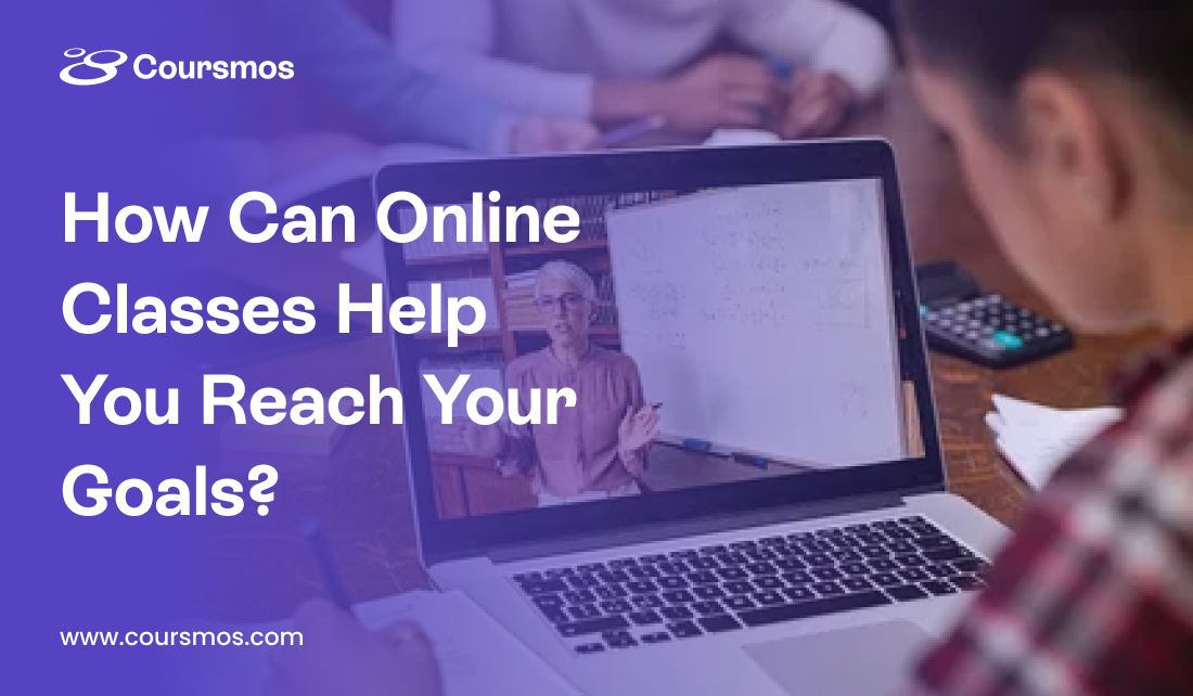How Can Online Classes Help You Reach Your Goals? - Coursmos